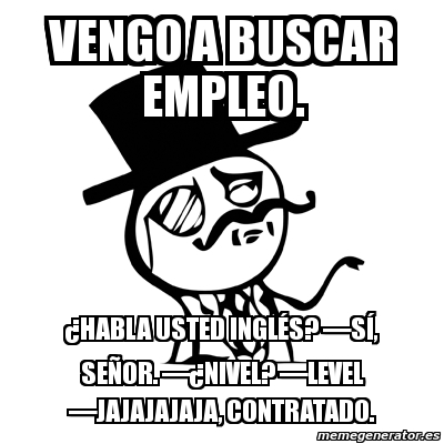 Meme Feel Like A Sir - Vengo a buscar empleo. Â¿Habla usted inglÃ©s? â ...