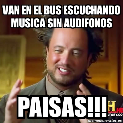 Meme Ancient Aliens - van en el bus escuchando musica sin audifonos ...