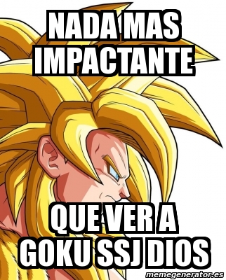 Meme Personalizado - nada mas impactante que ver a goku ssj Dios - 3580256