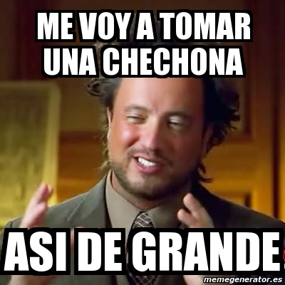 Meme Ancient Aliens - Me voy a tomar una chechona asi de grande - 3580484