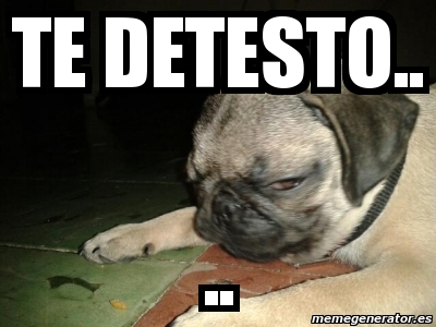 Meme Personalizado - Te detesto.. .. - 3581572