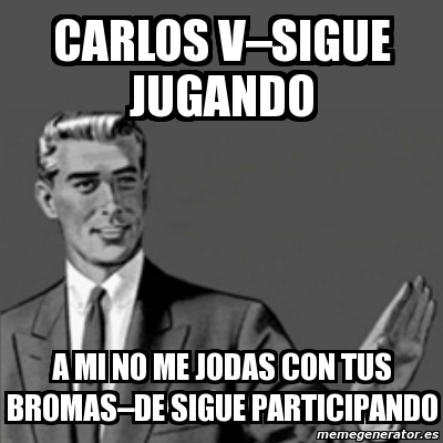 Meme Correction Guy - carlos vâ€“sigue jugando a mi no me jodas con tus ...