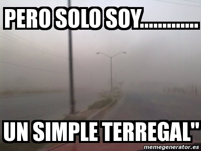 Meme Personalizado - pero solo soy............. un simple terregal ...