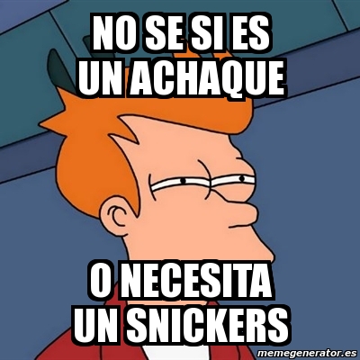 Meme Futurama Fry - no se si es un achaque o necesita un snickers - 3585425