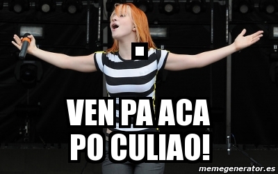 Meme Personalizado - . VEN PA ACA PO CULIAO! - 3585519