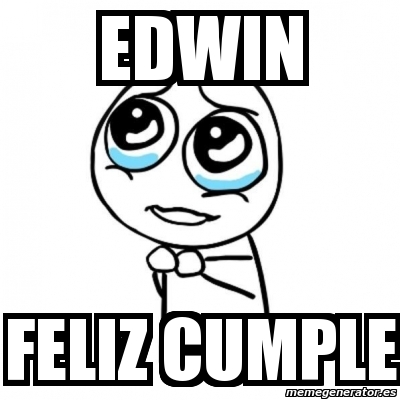 Meme Por favor - edwin feliz cumple - 3587189