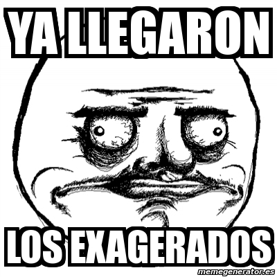 Meme Me Gusta - YA LLEGARON LOS EXAGERADOS - 3588041