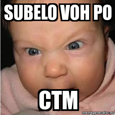 Meme Bebe furioso - SUBELO VOH PO CTM - 3588451