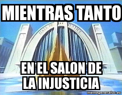 Meme Personalizado - mientras tanto en el salon de la injusticia - 3588528