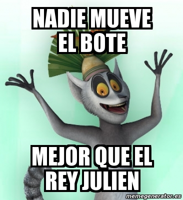 Meme Personalizado - Nadie mueve el bote Mejor que el rey JULIEN - 3592854