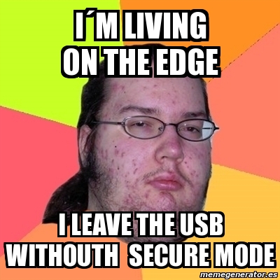 Meme Friki - iÂ´m living on the edge i leave the usb withouth secure ...