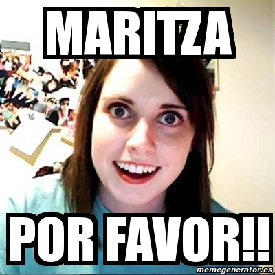 Meme Overly Attached Girlfriend - MARITZA POR FAVOR!! - 3594946
