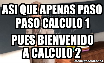 Meme Personalizado - asi que apenas paso paso calculo 1 pues bienvenido ...