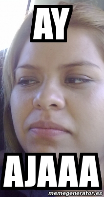 Meme Personalizado - AY AJAAA - 3596326