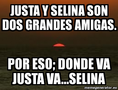 Meme Personalizado - Justa y Selina son dos grandes amigas. Por eso ...