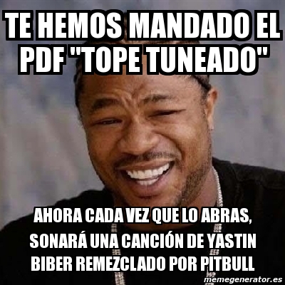 Meme Yo Dawg - te hemos mandado el pdf "tope tuneado" ahora cada vez ...