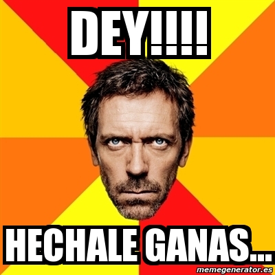 Meme House - Dey!!!! hechale ganas... - 3061999