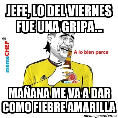 Meme Personalizado - JEFE, LO DEL VIERNES FUE UNA GRIPA... MAÃ‘ANA ME ...