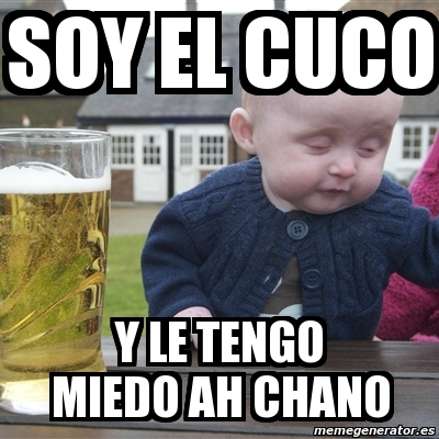 Meme Drunk Baby - SOY EL CUCO Y LE TENGO MIEDO AH CHANO - 3062643