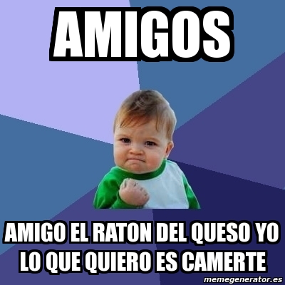 Meme Bebe Exitoso - amigos amigo el raton del queso yo lo que quiero es ...