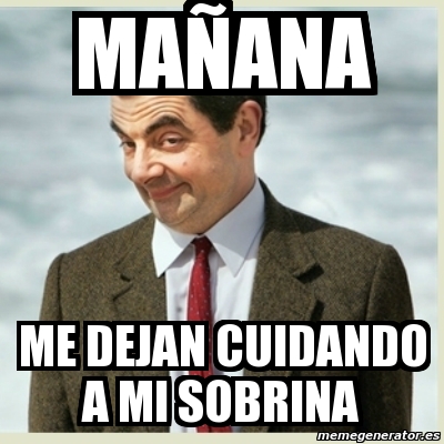 Meme Mr Bean - maÃ±ana me dejan cuidando a mi sobrina - 3064094
