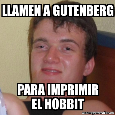 Meme Stoner Stanley - llamen a gutenberg para imprimir el hobbit - 3064372