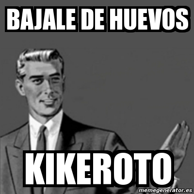 Meme Correction Guy - bajale de huevos kikeroto - 3064523