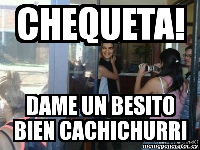 Meme Personalizado - CHEqueta! dame un besito bien cachichurri - 3064975