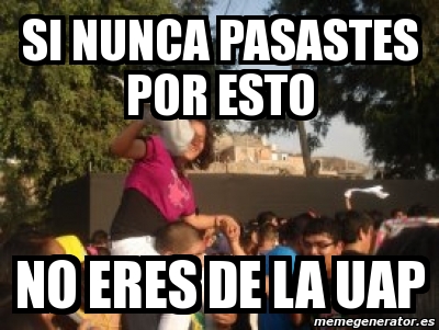 Meme Personalizado - SI NUNCA PASASTES POR ESTO NO ERES DE LA UAP - 3066440