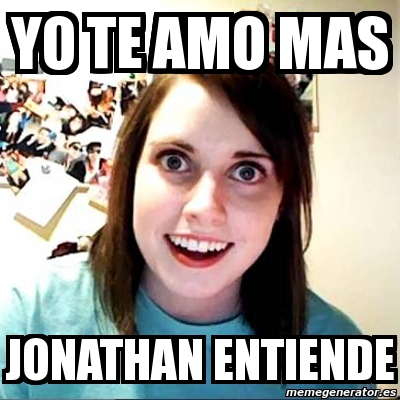 Meme Overly Attached Girlfriend - yo te amo mas jonathan entiende - 3067200