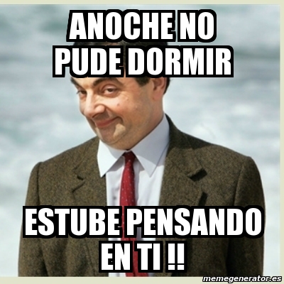 Meme Mr Bean - Anoche no pude dormir estube pensando en ti !! - 3067608
