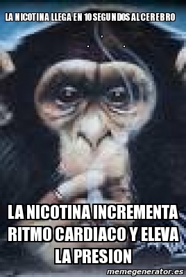 Meme Personalizado - la nicotina llega en 10 segundos al cerebro ...
