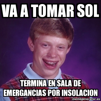Meme Bad Luck Brian - va a tomar sol termina en sala de emergancias por ...