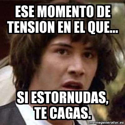 Meme Keanu Reeves - Ese momento de tension en el que... si estornudas ...