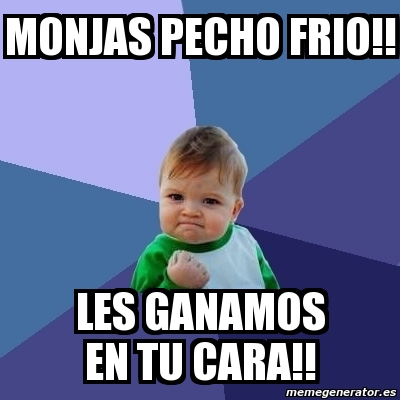 Meme Bebe Exitoso - MONJAS PECHO FRIO!! lES GANAMOS EN TU CARA!! - 3600679