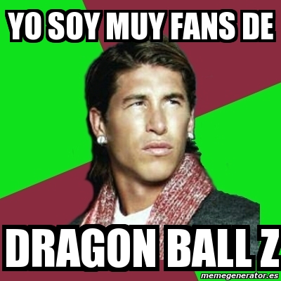 Meme Sergio Ramos - YO SOY MUY FANS DE DRAGON BALL Z - 3603091