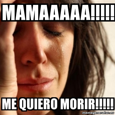 Meme Problems - mamaaaaa!!!!! me quiero morir!!!!! - 3603313