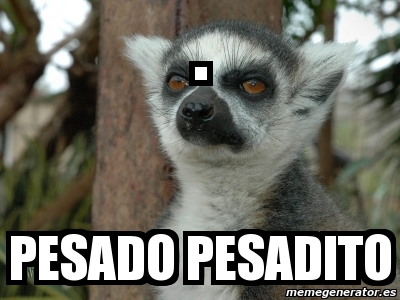 Meme Personalizado - . pesado pesadito - 3604111
