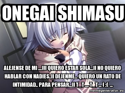 Meme Personalizado - Onegai shimasu Alejense de mi ....!!! quiero estar ...