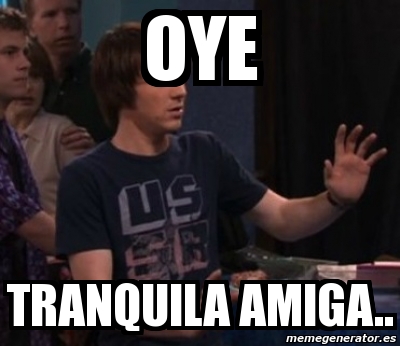 Meme Personalizado - oye tranquila amiga.. - 3607281