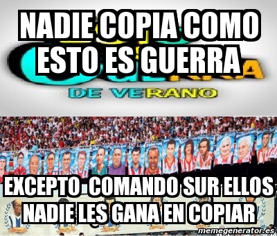 Meme Personalizado - Nadie copia como esto es guerra excepto Comando ...