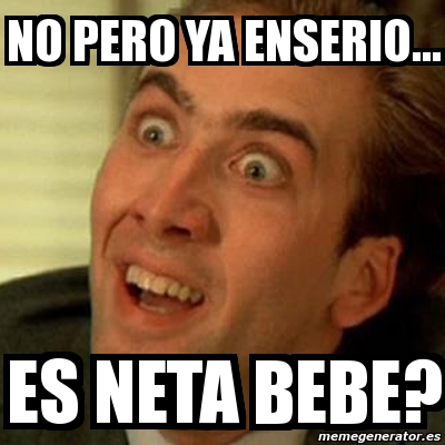 Meme No me digas - no pero ya enserio... es neta bebe? - 3608979