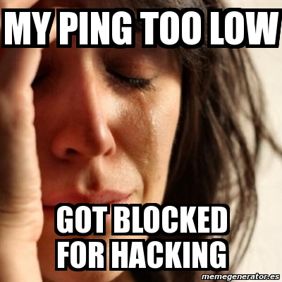 Meme Problems - My ping too low got blocked for hacking - 3610191