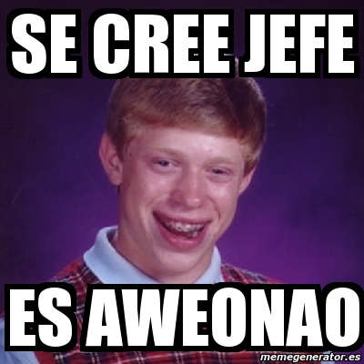 Meme Bad Luck Brian - SE CREE JEFE ES AWEONAO - 3611291