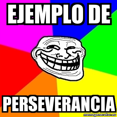 Meme Troll - EJEMPLO DE PERSEVERANCIA - 3611299