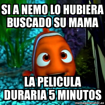 Meme Personalizado - si a nemo lo hubiera buscado su mama la pelicula ...