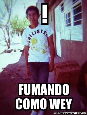 Meme Personalizado - ! fumando como wey - 3612843