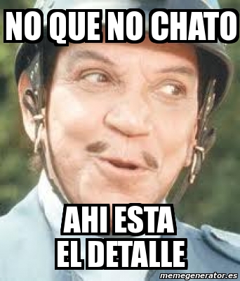 Meme Personalizado - No que no chato ahi esta el detalle - 3614751