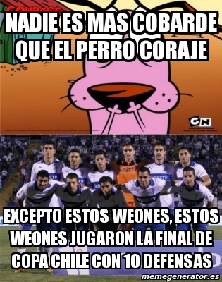 Meme Personalizado - NADIE ES MAS COBARDE QUE EL PERRO CORAJE EXCEPTO ...