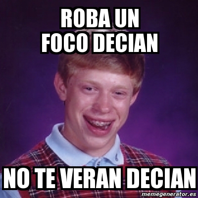 Meme Bad Luck Brian - roba un foco decian no te veran decian - 3617338